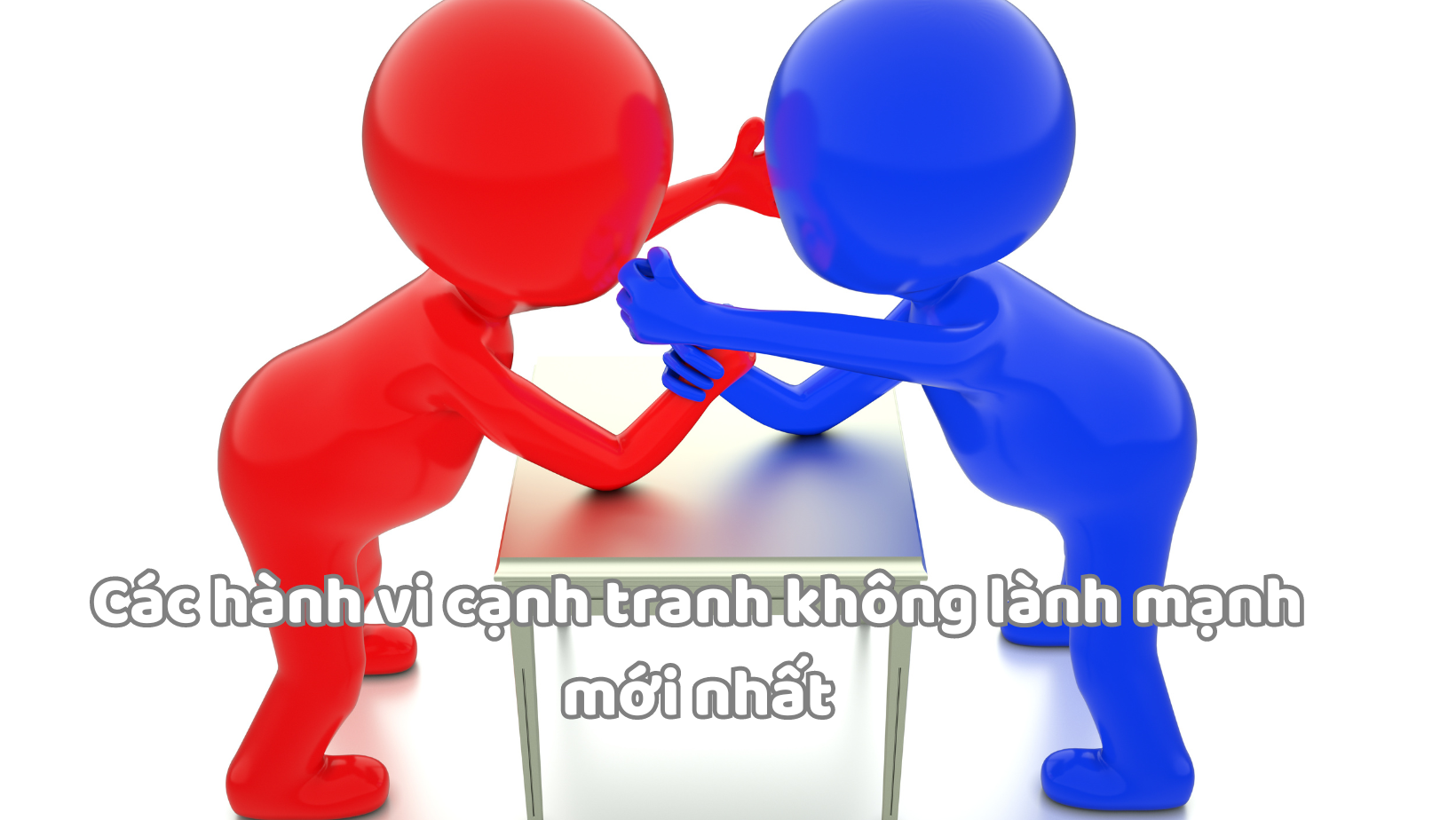 Các hành vi cạnh tranh không lành mạnh mới nhất
