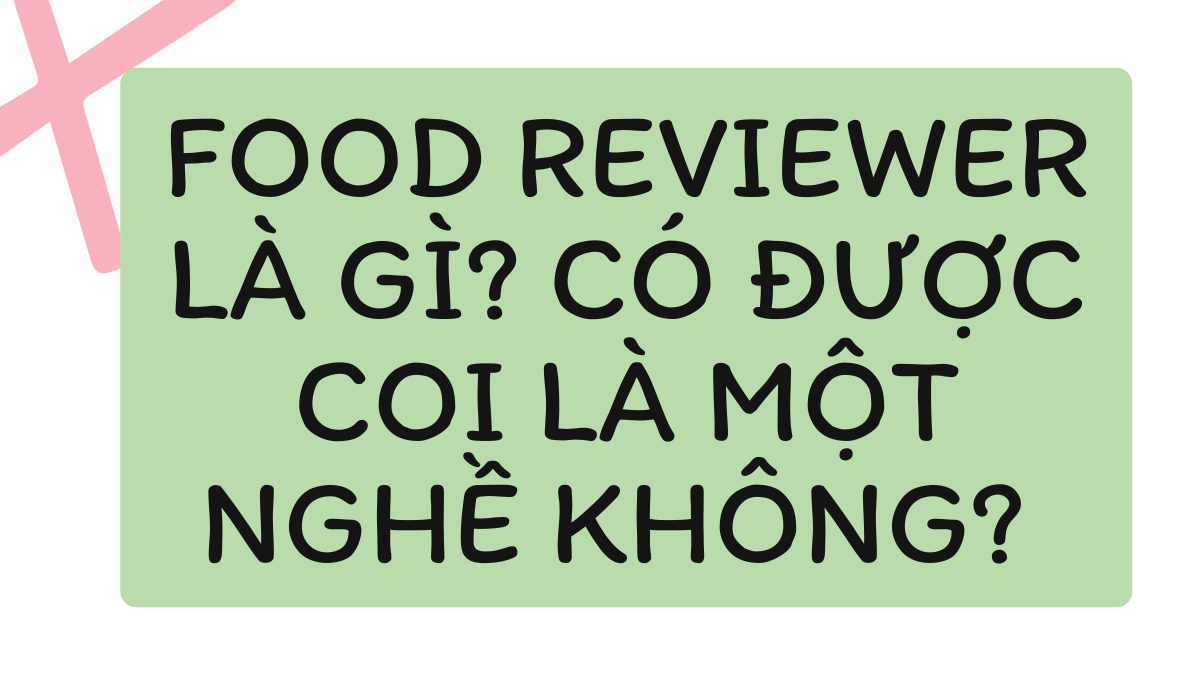Food reviewer là gi? Có được coi là một nghề không?