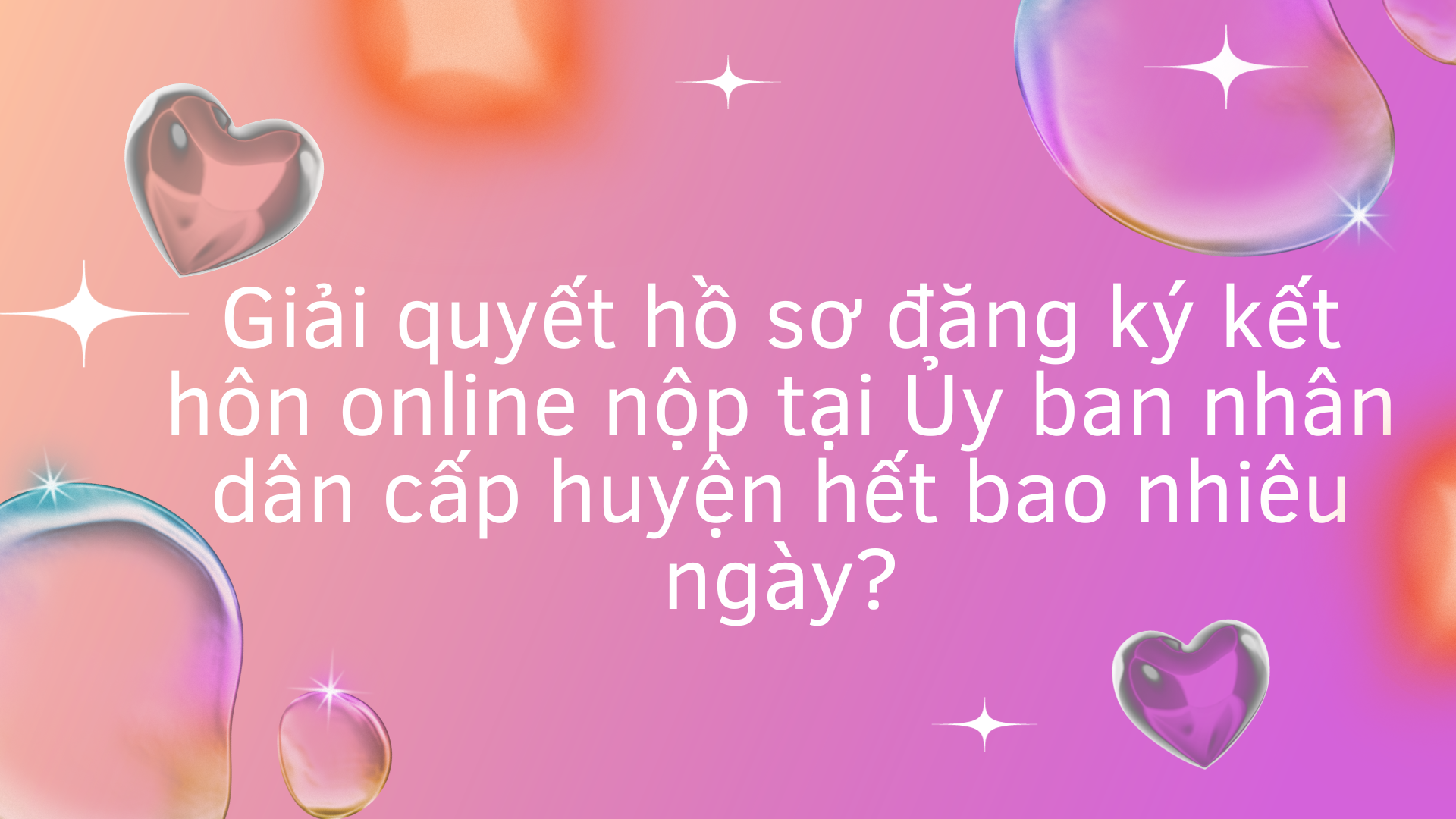 Giải quyết hồ sơ đăng ký kết hôn online nộp tại Ủy ban nhân dân cấp ...