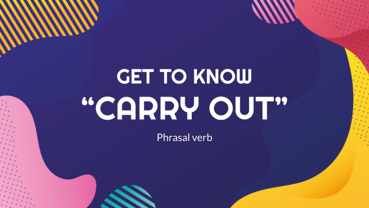 Carry out là gì? Carry đi với giới từ gì? Câu ví với carrry out
