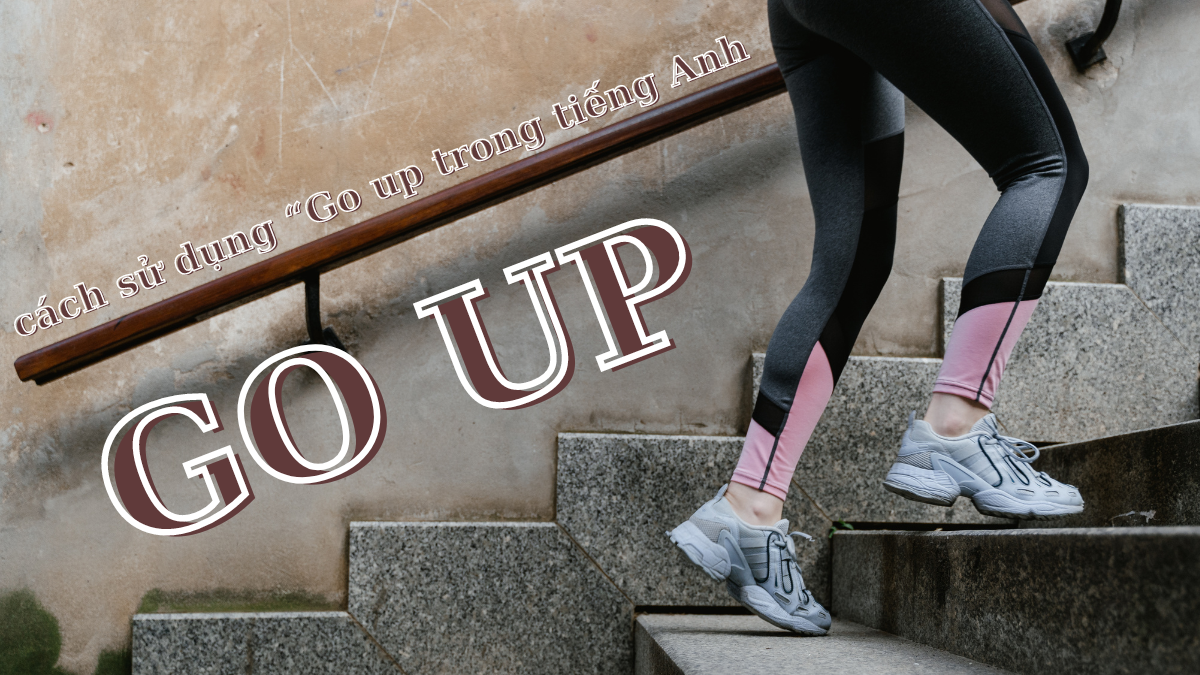 Go up là gì? Cách sử dụng Go up trong câu tiếng Anh