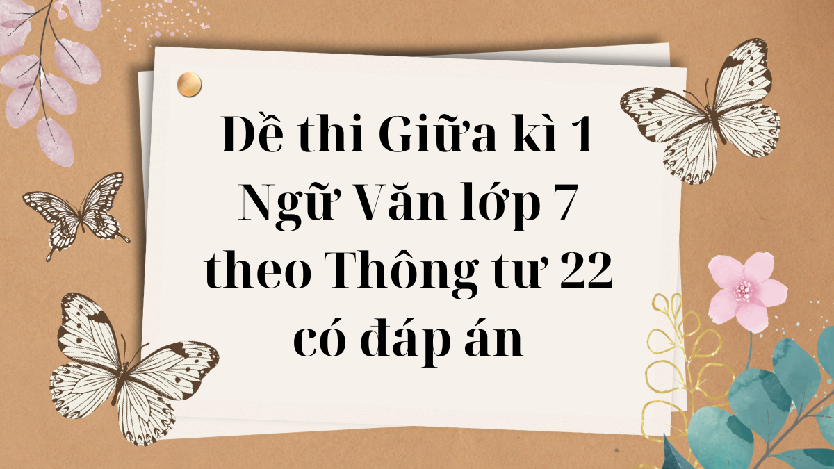 Đề thi Giữa kì 1 Ngữ Văn lớp 7 theo Thông tư 22 có đáp án