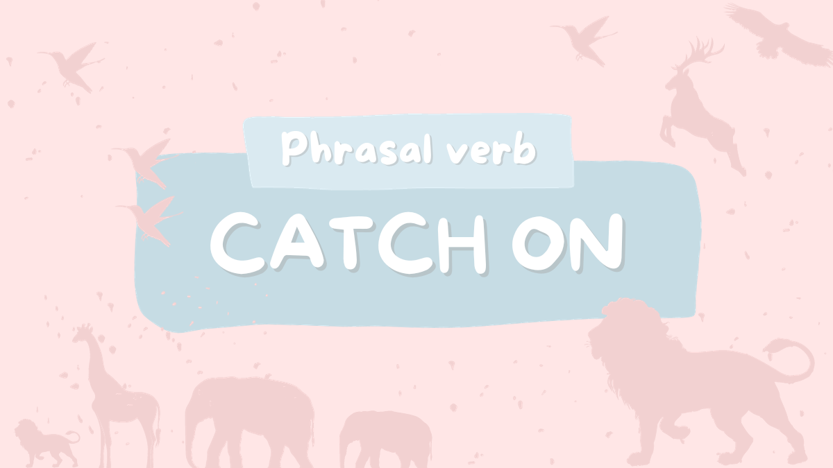 Catch on là gì? Nghĩa của "catch on" trong tiếng Việt