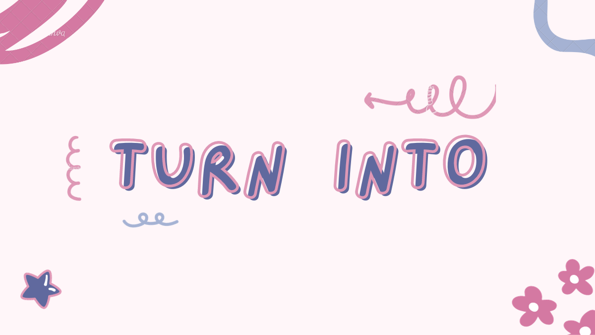 Turn into là gì? Nghĩa của "turn into" trong tiếng Việt