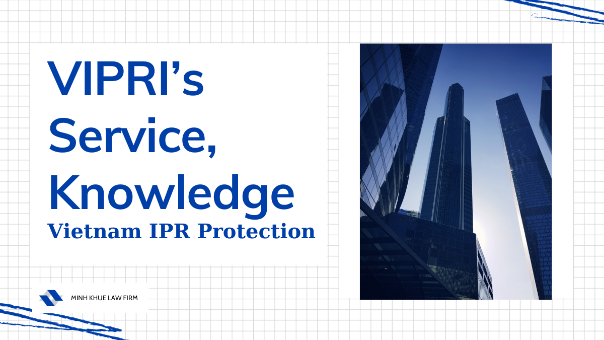 Vietnam IPR Protection: Overview of VIPRI's Service and Knowledge