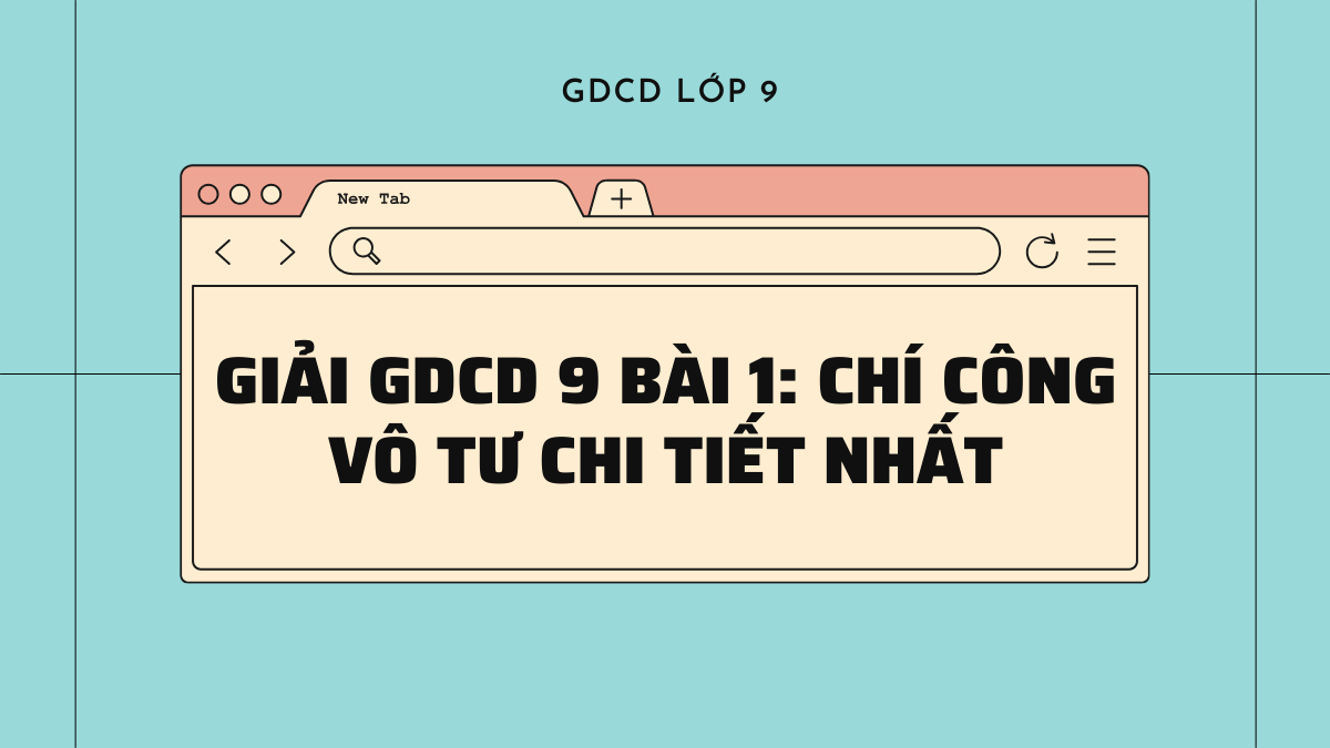 Giải GDCD 9 Bài 1: Chí công vô tư chi tiết nhất