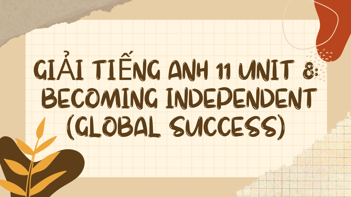 Giải Tiếng Anh 11 Unit 8: Becoming independent (Global Success)