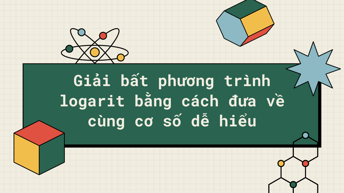 Giải bất phương trình logarit bằng cách đưa về cùng cơ số dễ hiểu