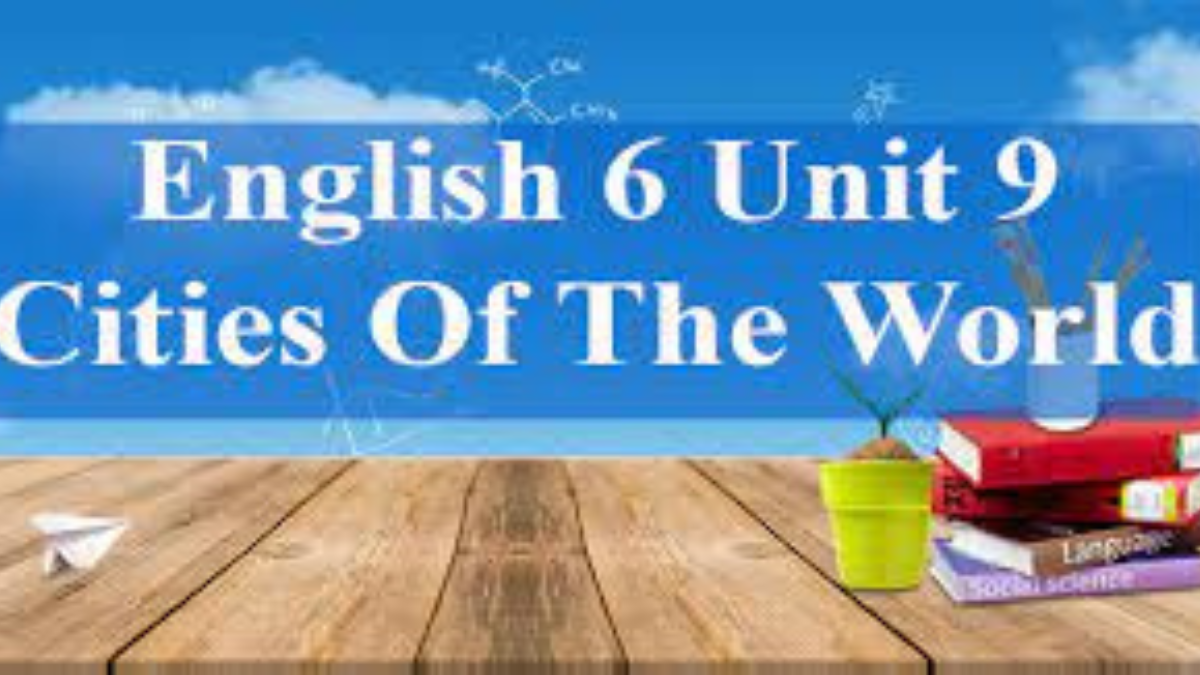 Bài tập Tiếng Anh lớp 6 Unit 9 Cities of the World có đáp án chi tiết