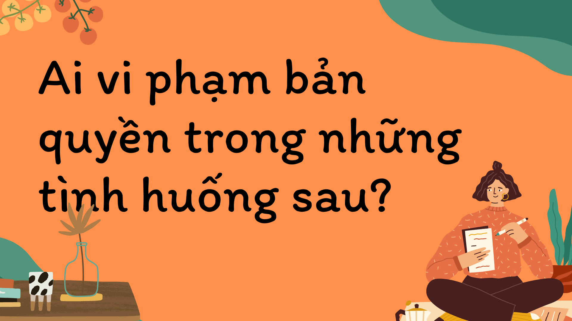 Ai vi phạm bản quyền trong những tình huống sau? Tin học lớp 10
