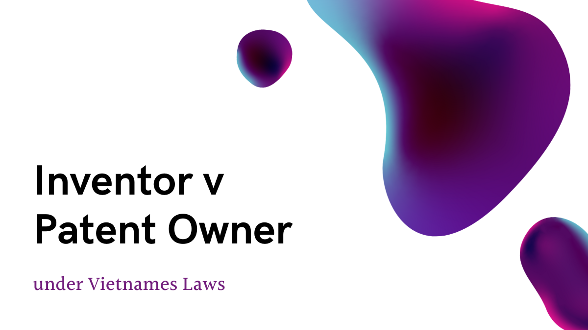 Inventors vs. Patent Owners: Differences under VIet Nam IP Law