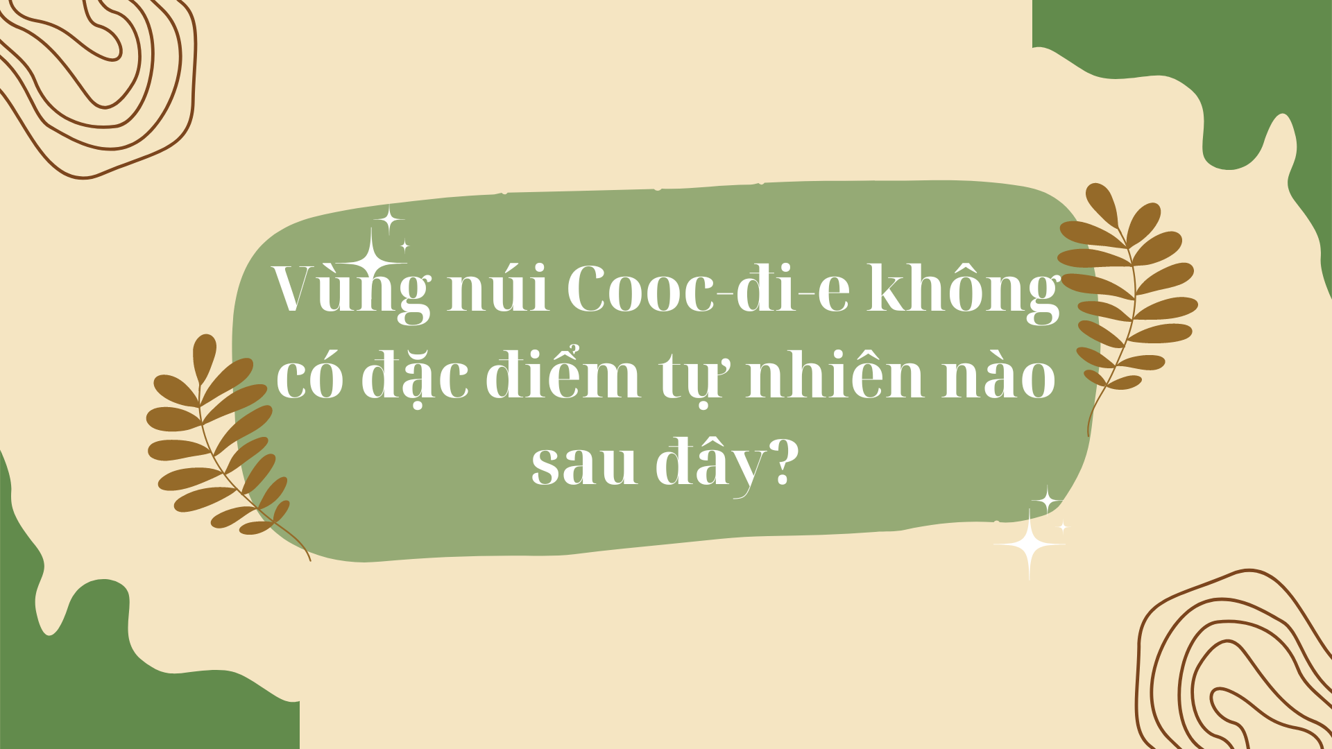 Vùng núi Cooc-đi-e không có đặc điểm tự nhiên nào sau đây?
