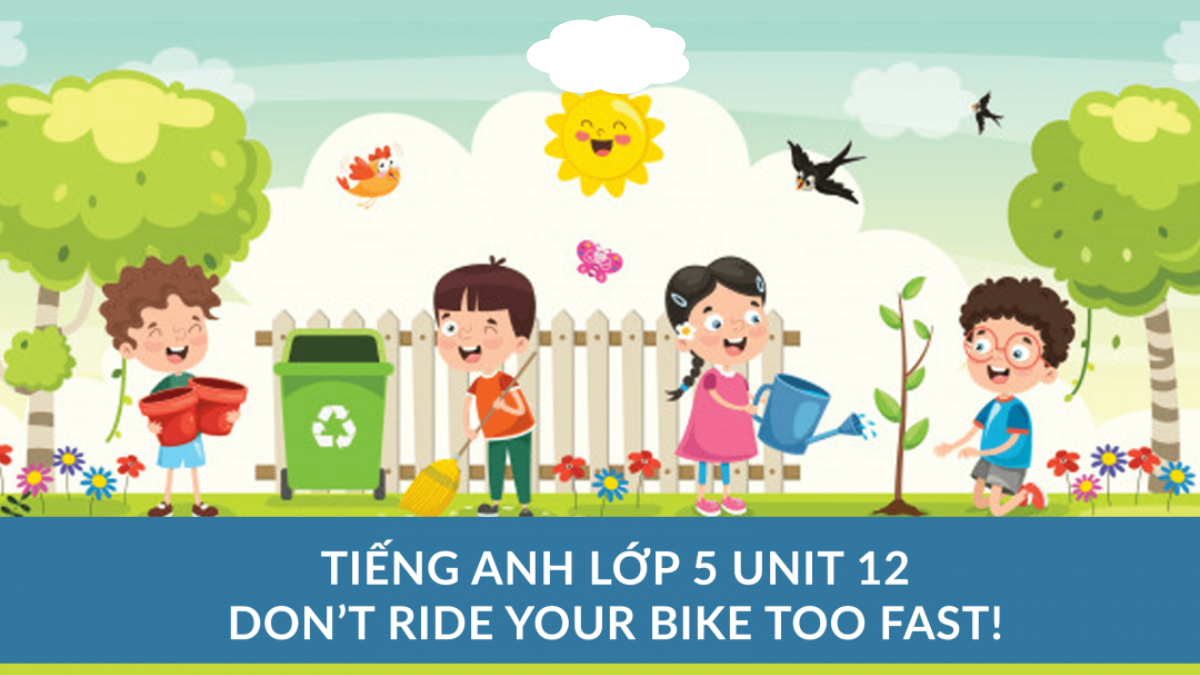 Bài tập tiếng Anh lớp 5 Unit 12 Don't ride your bike too fast