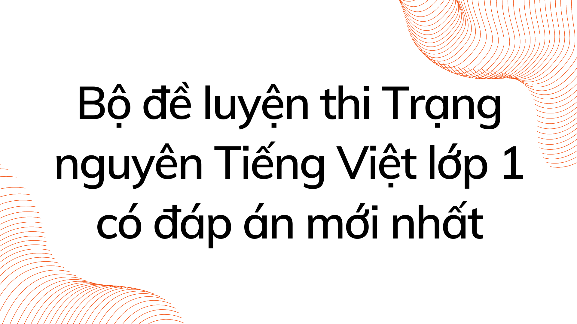 Bộ đề Luyện Thi Trạng Nguyên Tiếng Việt Lớp 1 Có đáp án Mới Nhất