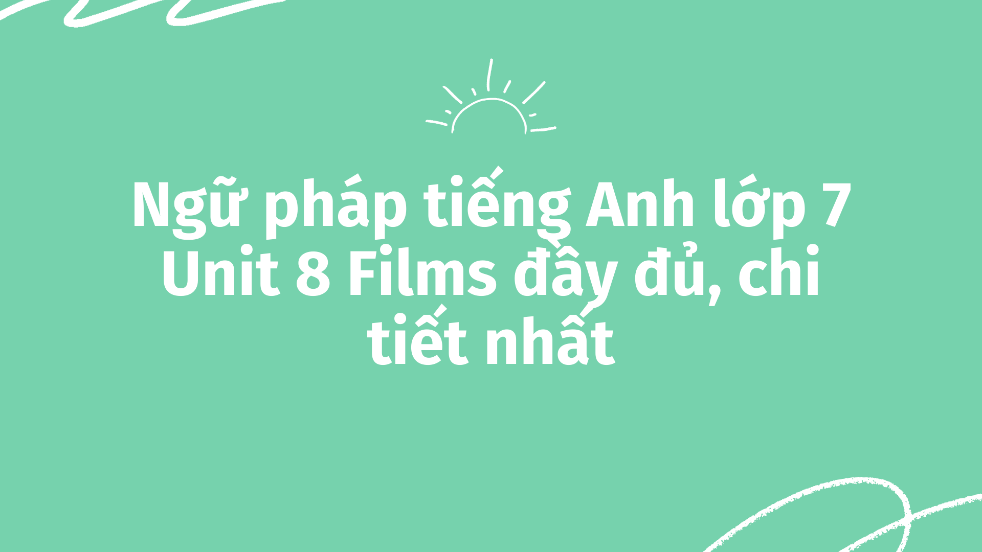 Ngữ pháp tiếng Anh lớp 7 Unit 8 Films đầy đủ, chi tiết nhất