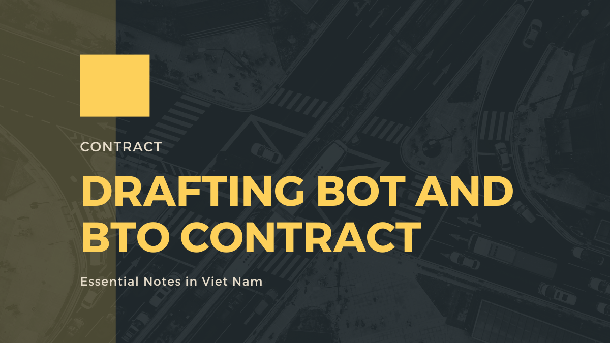 Essential Notes on Drafting BOT and BTO contracts in Vietnam