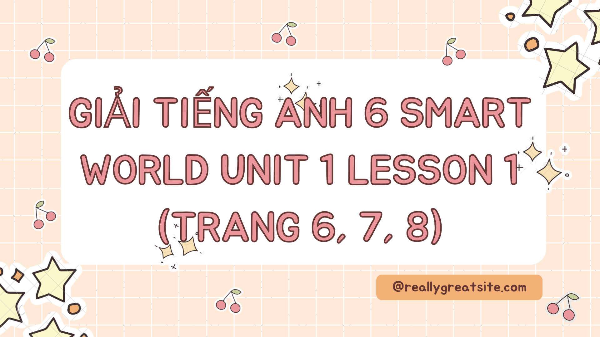 Giải Tiếng Anh 6 Smart World Unit 1 Lesson 1 (trang 6, 7, 8)