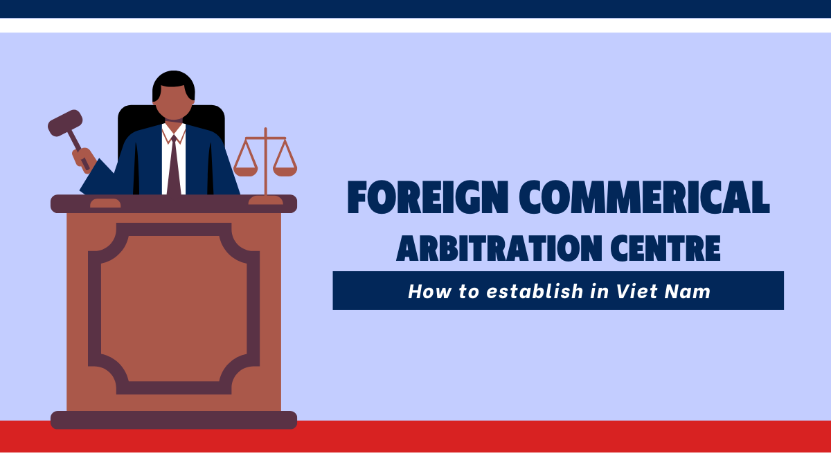 How to Establish Foreign Commercial Arbitration Centre in Vietnam