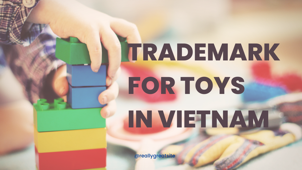 Essential Note on Register Trademarks for Toys Product in Vietnam
