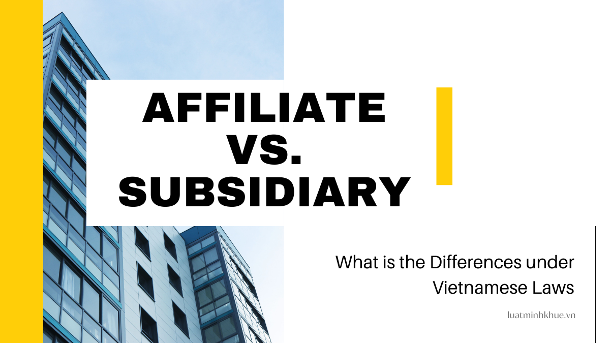Subsidiaries and Affiliates in Vietnam: What is the Differences?
