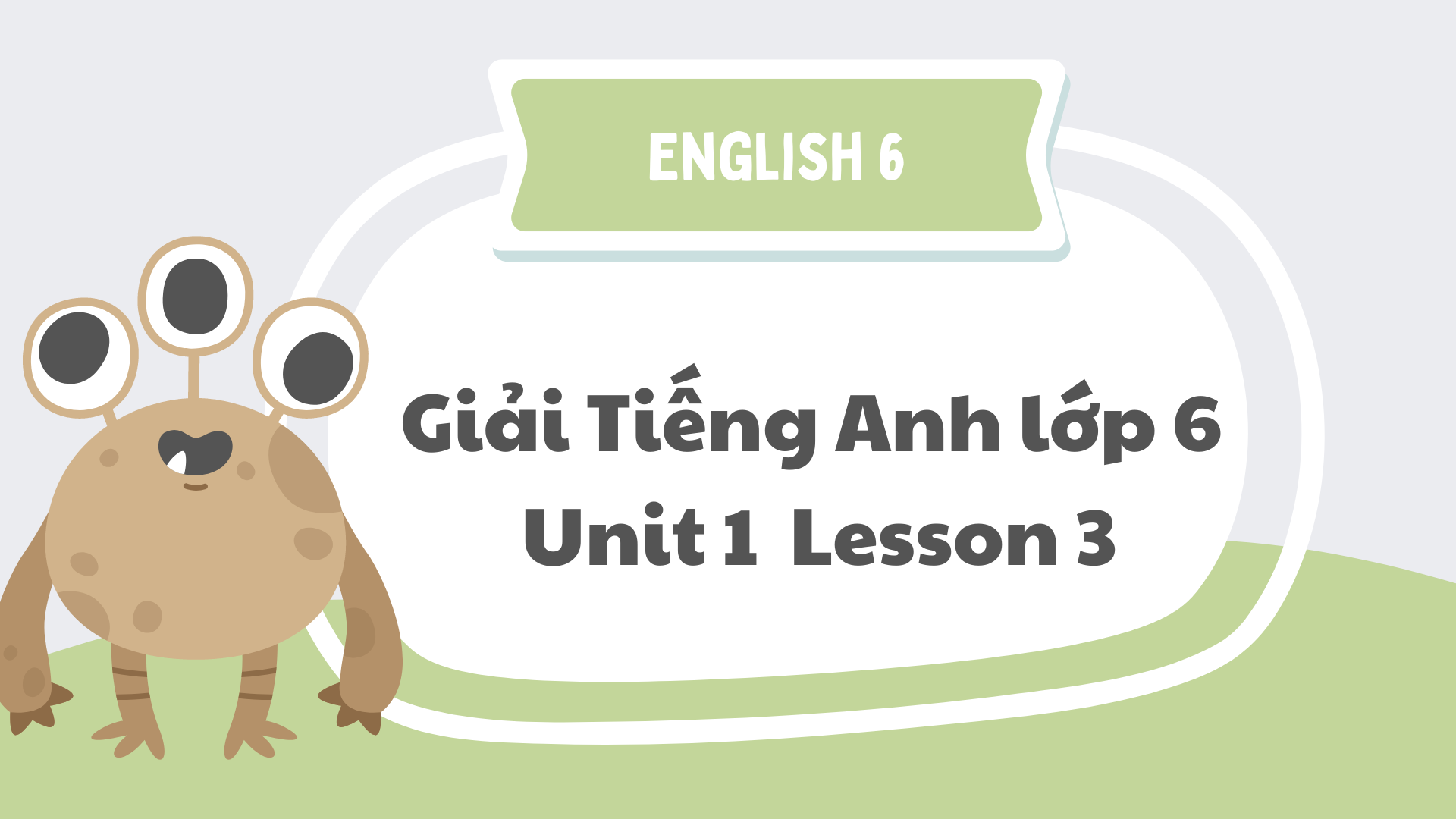Giải Tiếng Anh lớp 6 Unit 1 lesson 3 đầy đủ, chi tiết nhất