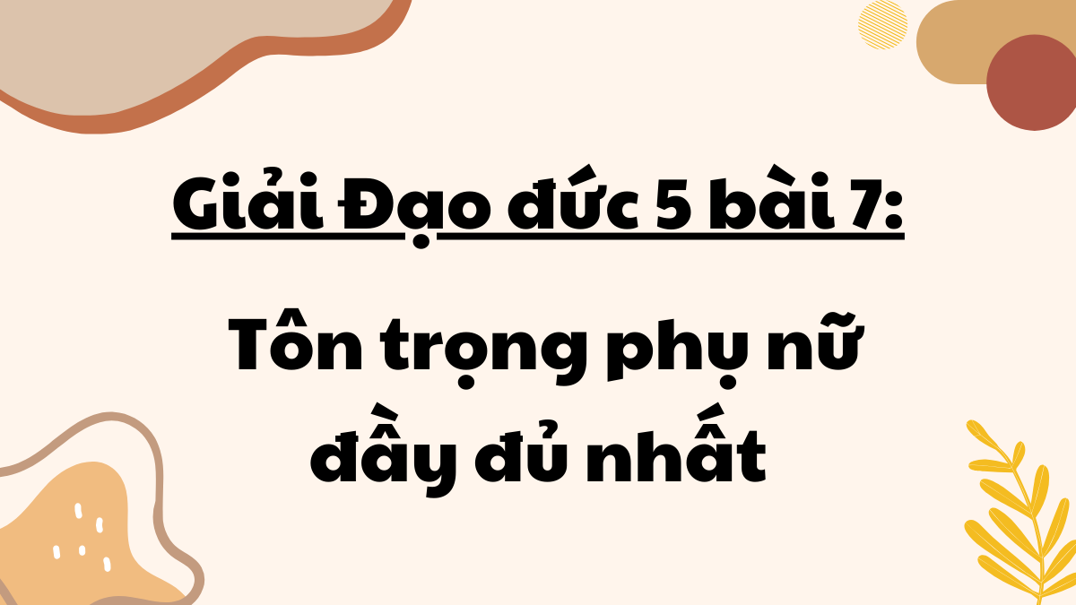 Giải Đạo đức 5 bài 7: Tôn trọng phụ nữ đầy đủ nhất