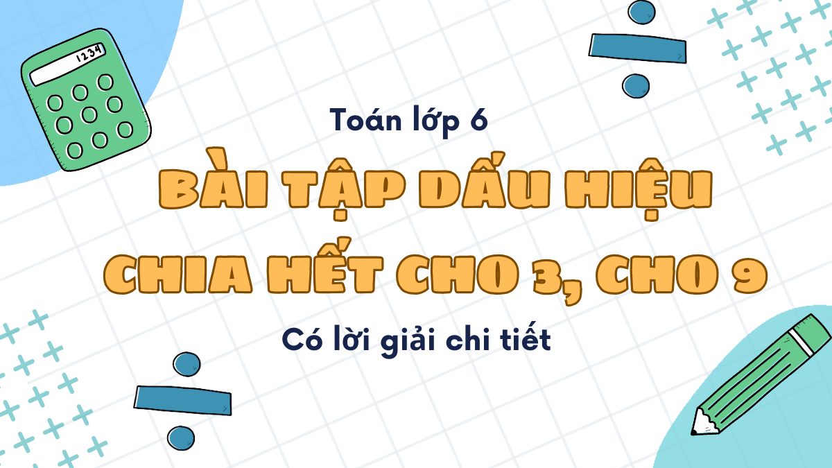 Bài tập Dấu hiệu chia hết cho 3, cho 9 có lời giải chi tiết nhất