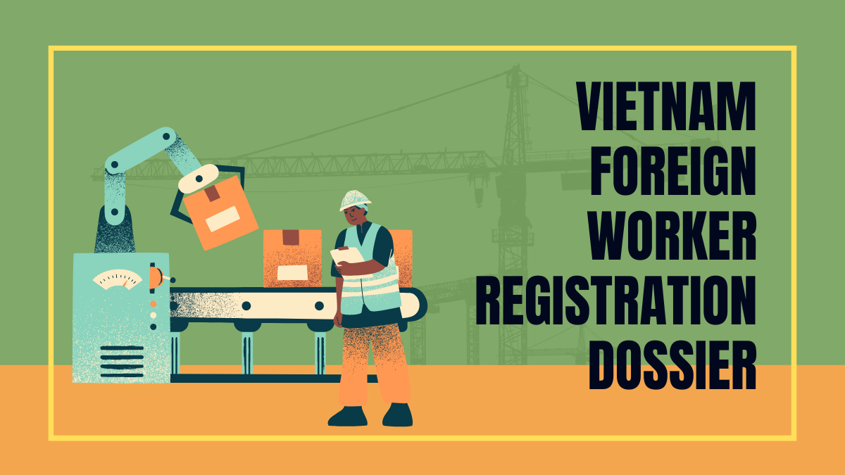 Vietnam Foreign Worker Registration Dossier: A Step-by-Step Guide