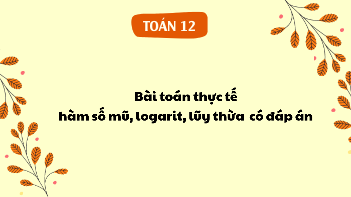 Bài toán thực tế về hàm số mũ, logarit, lũy thừa cực hay có đáp án