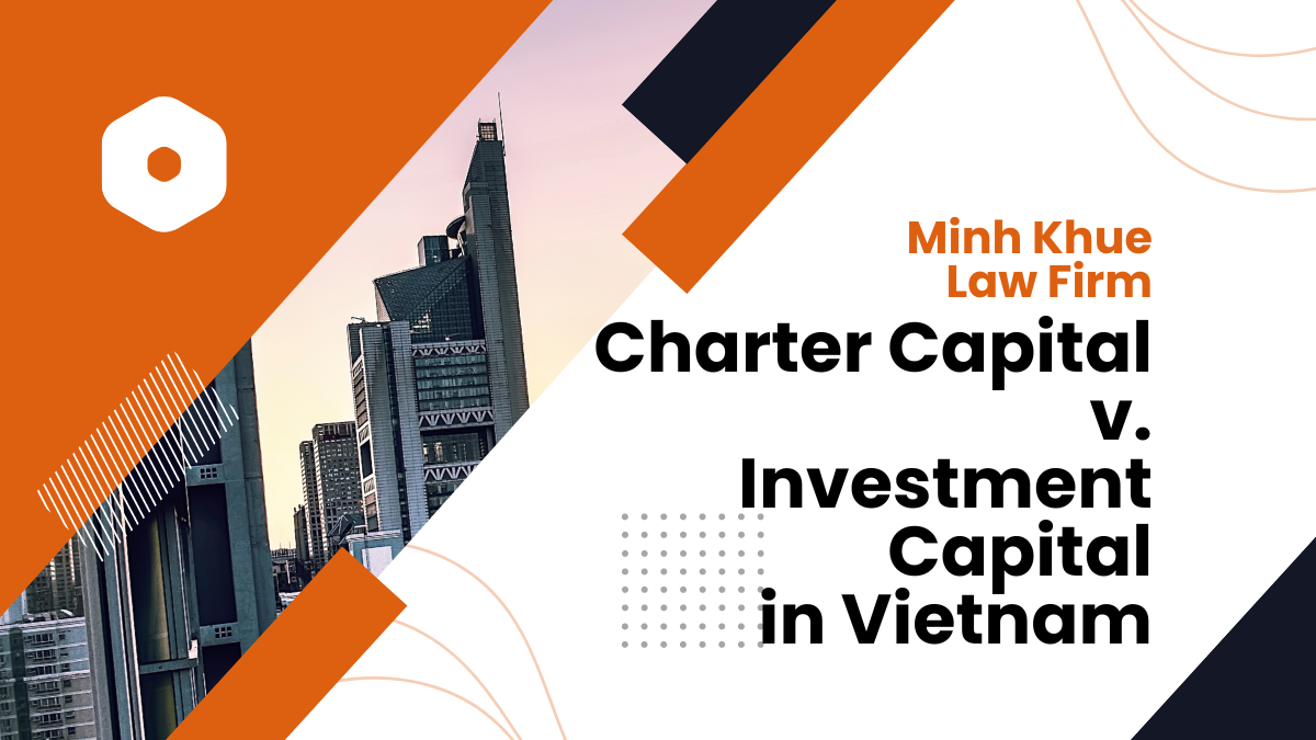 Understanding Charter Capital vs. Investment Capital in Vietnam