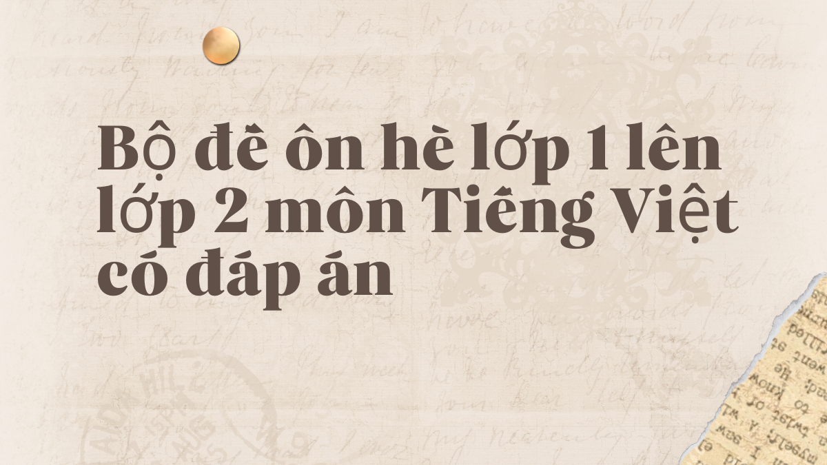 Bộ đề ôn hè lớp 1 lên lớp 2 môn Tiếng Việt có đáp án