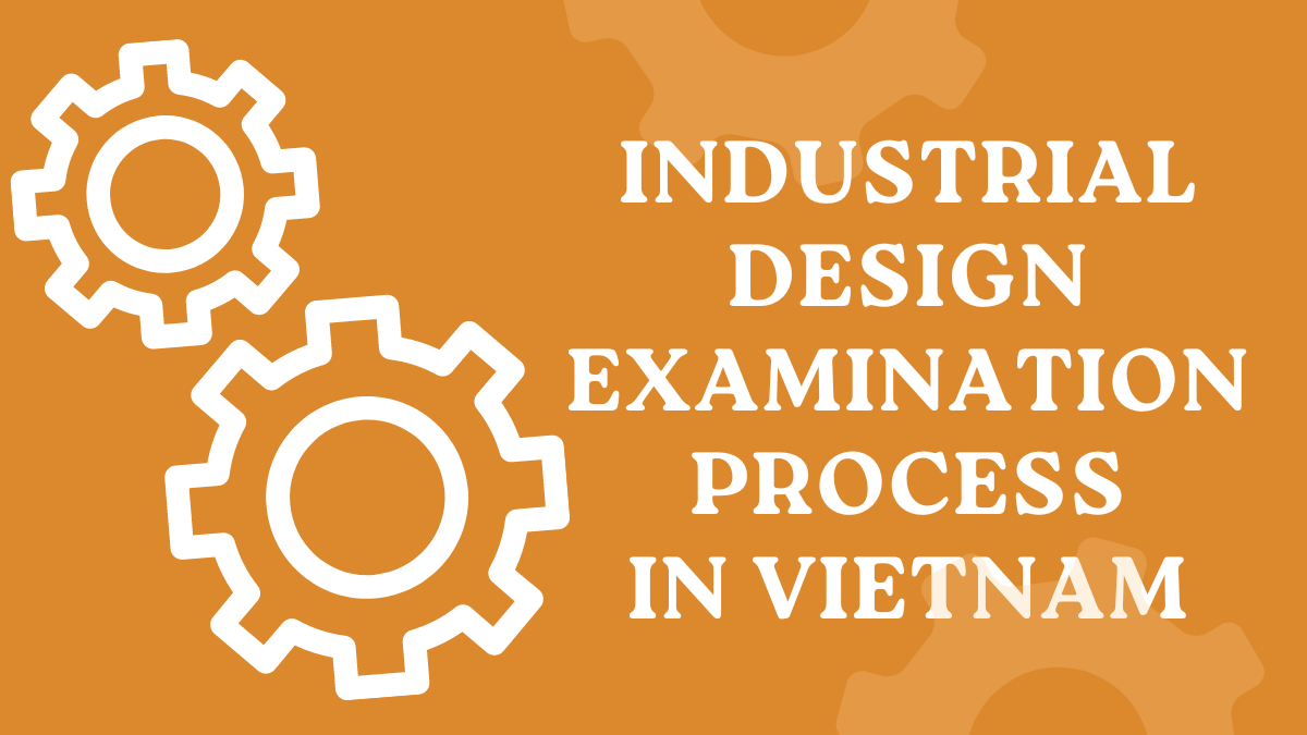 Guide to the Industrial Design Examination Process in Vietnam