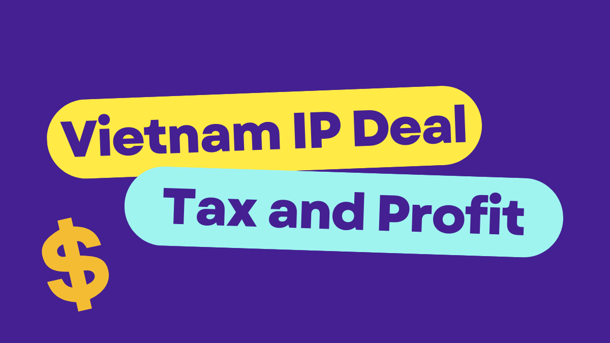 Vietnam IP Deals: Tax Planning Tips to Maximize Profits