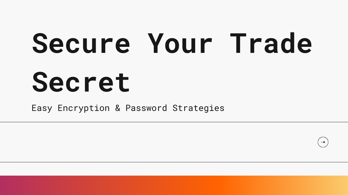 Secure Your Trade Secrets: Easy Encryption & Password Strategies