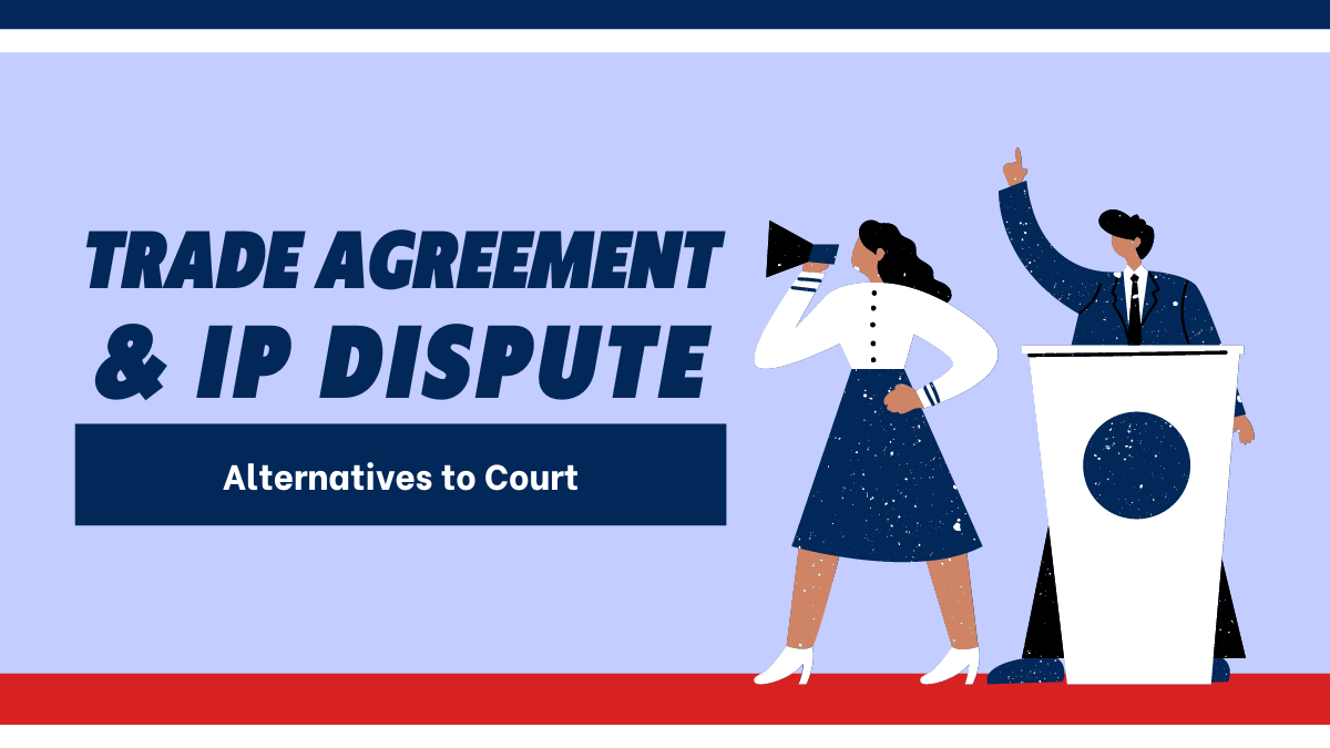 Trade Agreements & IP Disputes: Alternatives to Court