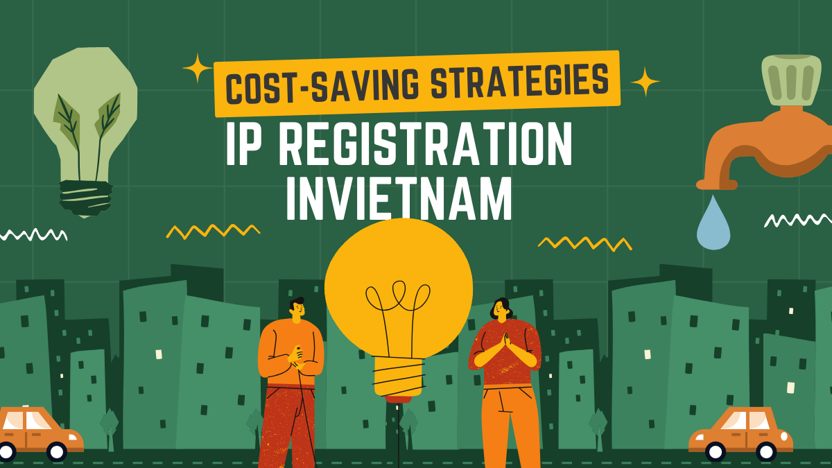 Cost-Saving IP Strategies for Vietnam (Registration & Protection)