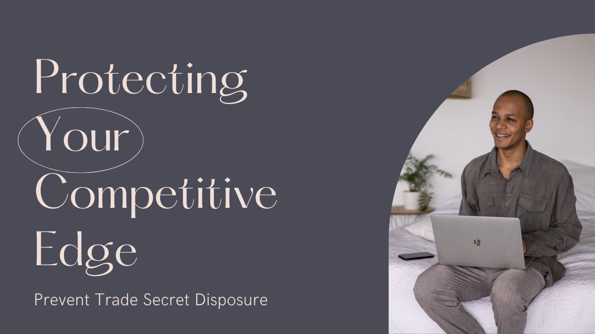 Protecting Your Competitive Edge: Prevent Trade Secret Disclosure
