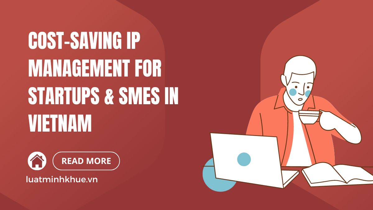 Cost-Saving IP Management for Startups & SMEs in Vietnam