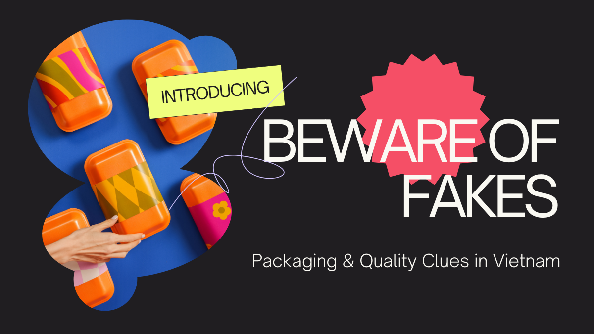Beware of Fakes! Packaging & Quality Clues in Vietnam