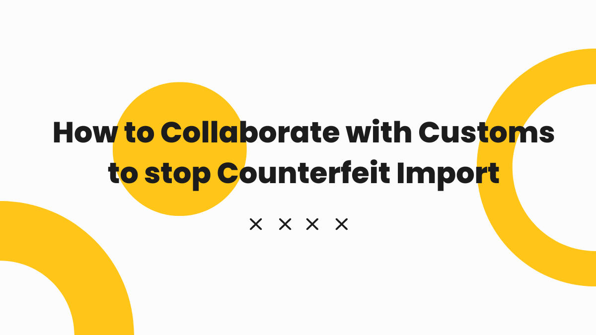 How to Collaborate with Customs to Stop Counterfeit Imports