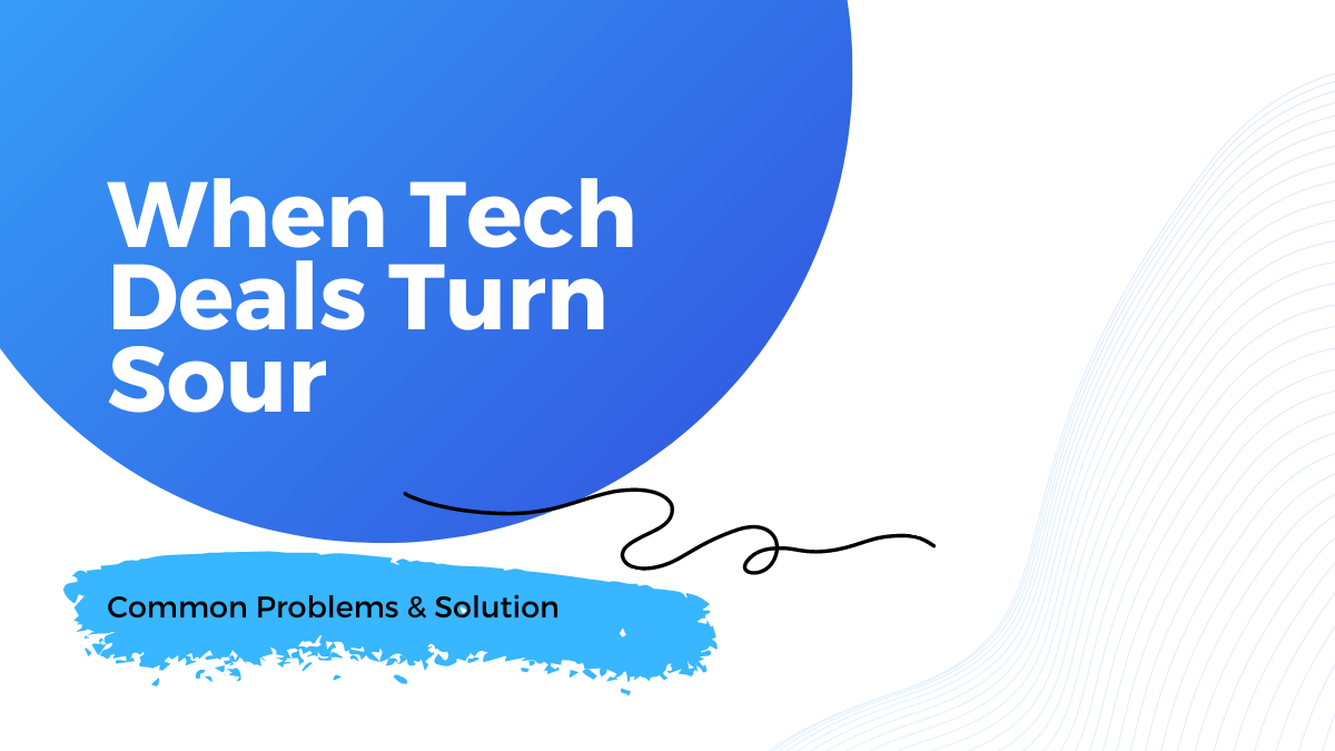 When Tech Deals Turn Sour: Common Problems & Solutions