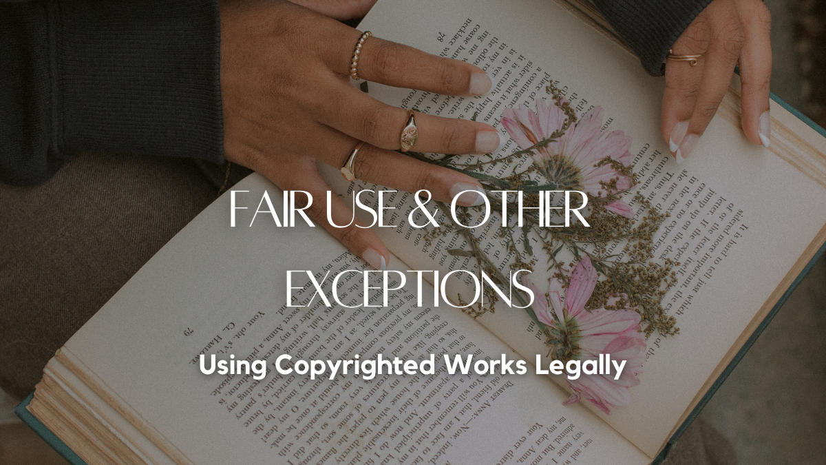 Using Copyrighted Work Legally: Fair Use & Other Exceptions
