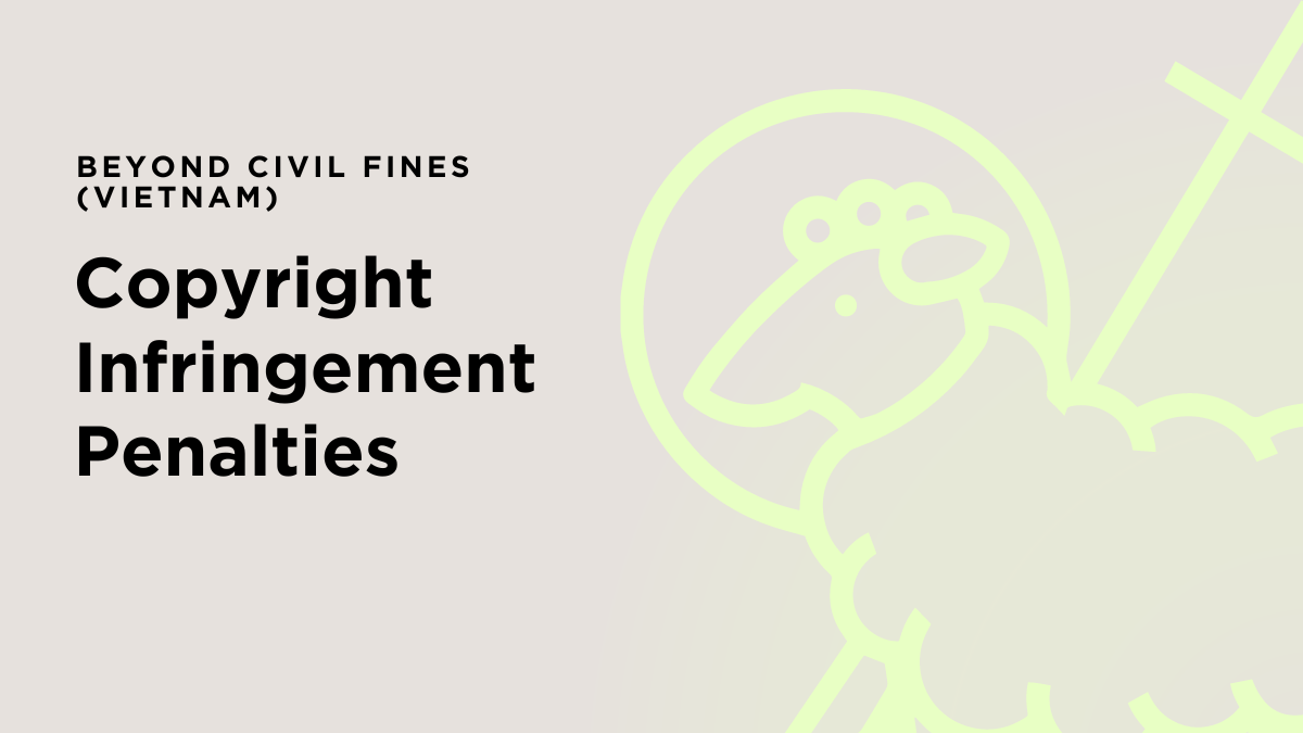 Copyright Infringement Penalties: Beyond Civil Fines (Vietnam)