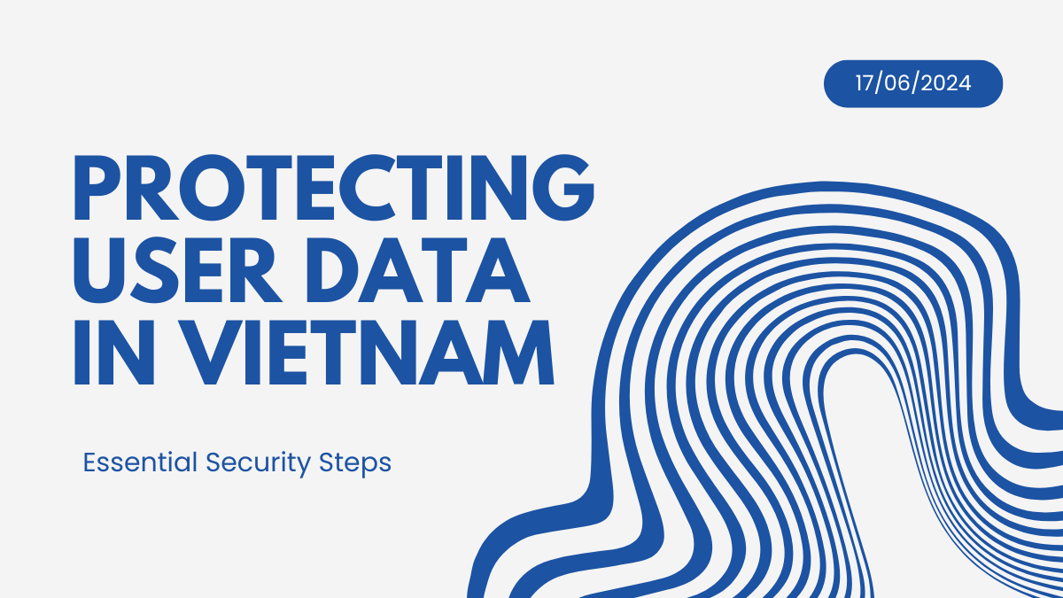 Protecting User Data in Vietnam: Essential Security Steps