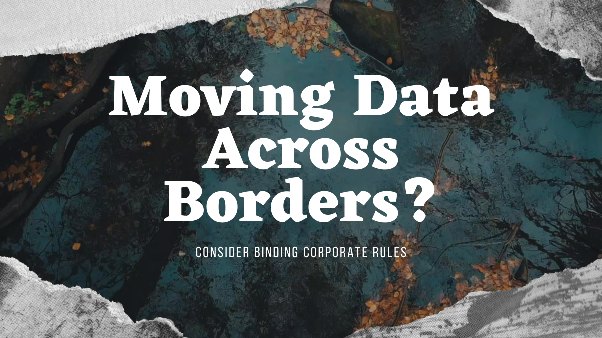 Moving Data Across Borders? Consider Binding Corporate Rules