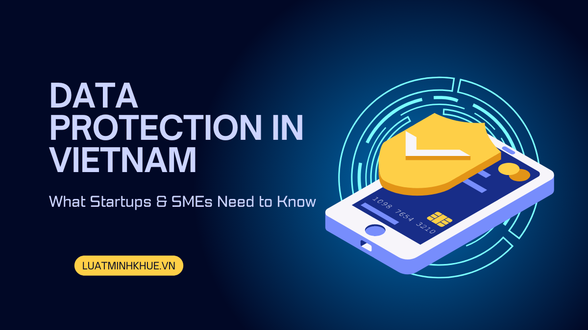 Data Protection in Vietnam: What Startups & SMEs Need to Know