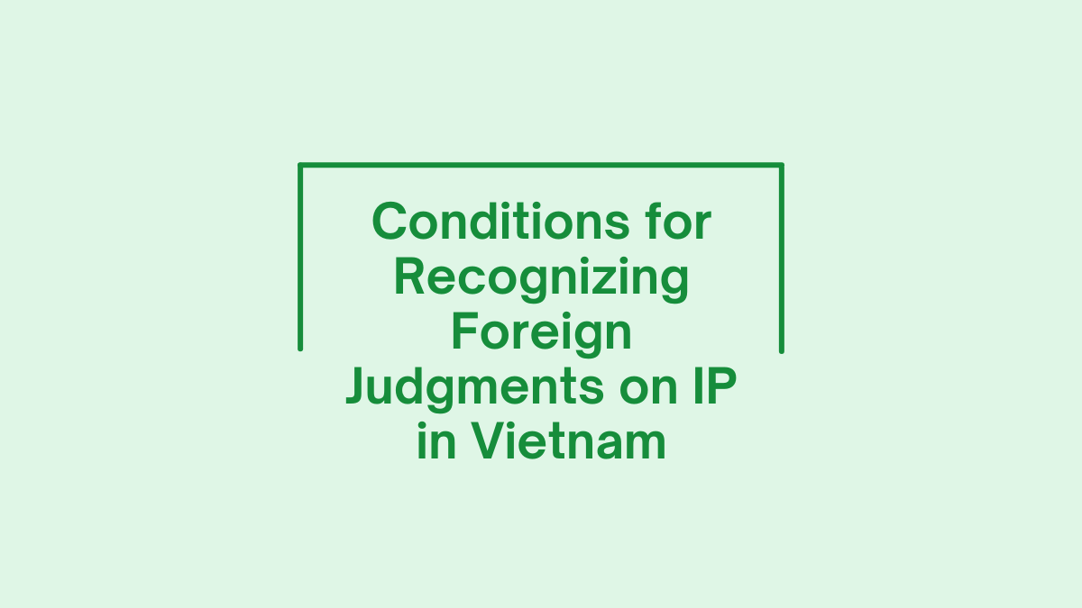 Conditions for Recognizing Foreign Judgments on IP in Vietnam