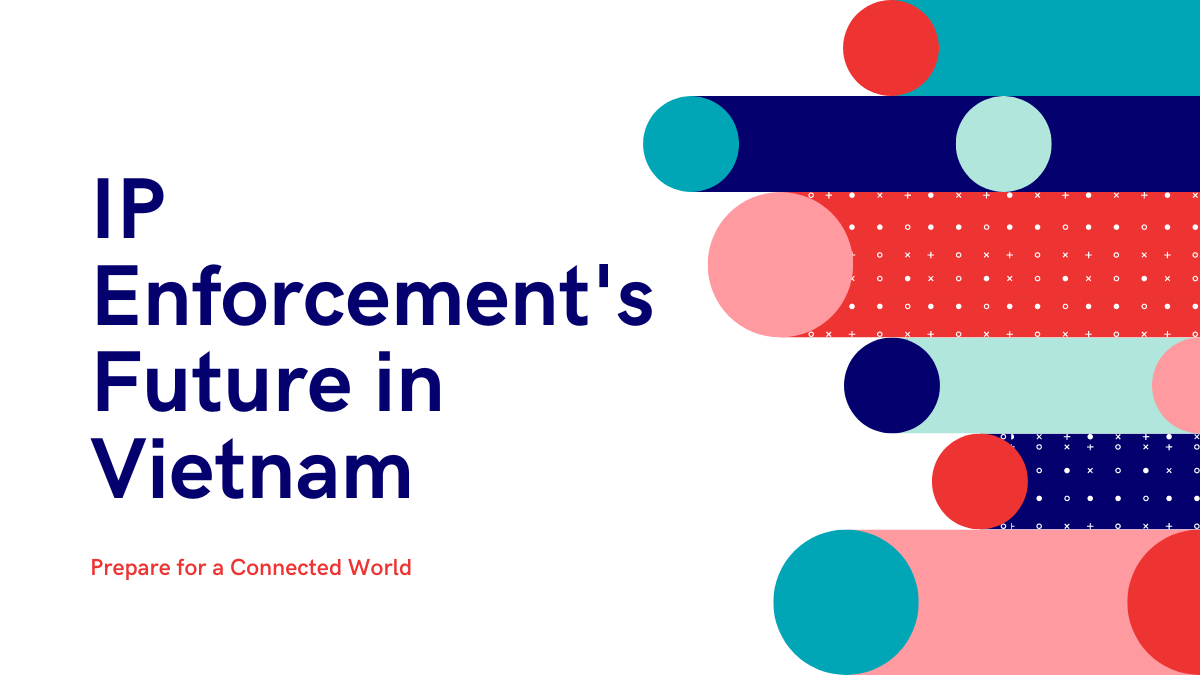 IP Enforcement's Future in Vietnam: Prepare for a Connected World