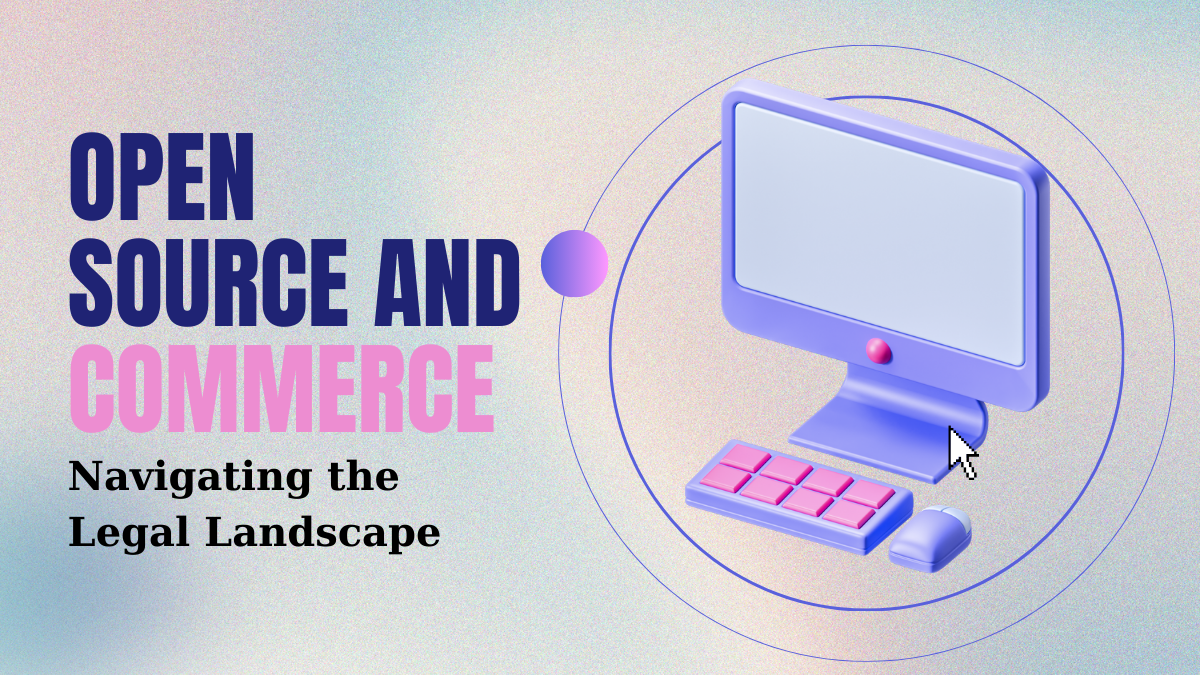 Open Source and Commerce: Navigating the Legal Landscape Open Source and Commerce: Navigating the Legal Landscape