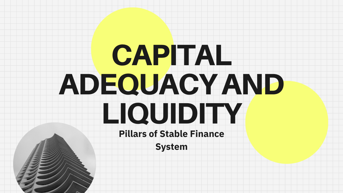 Capital Adequacy and Liquidity: Pillars of Stable Finance System